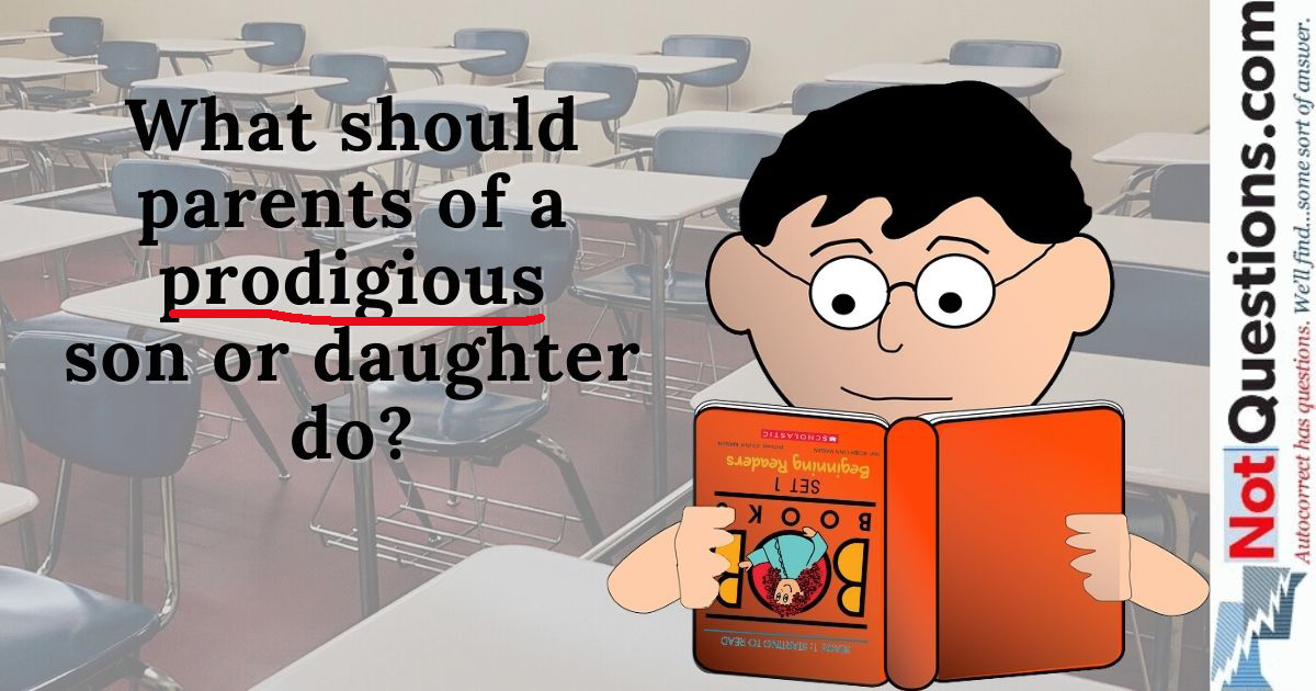 What should the parents of a prodigious son or daughter do ...